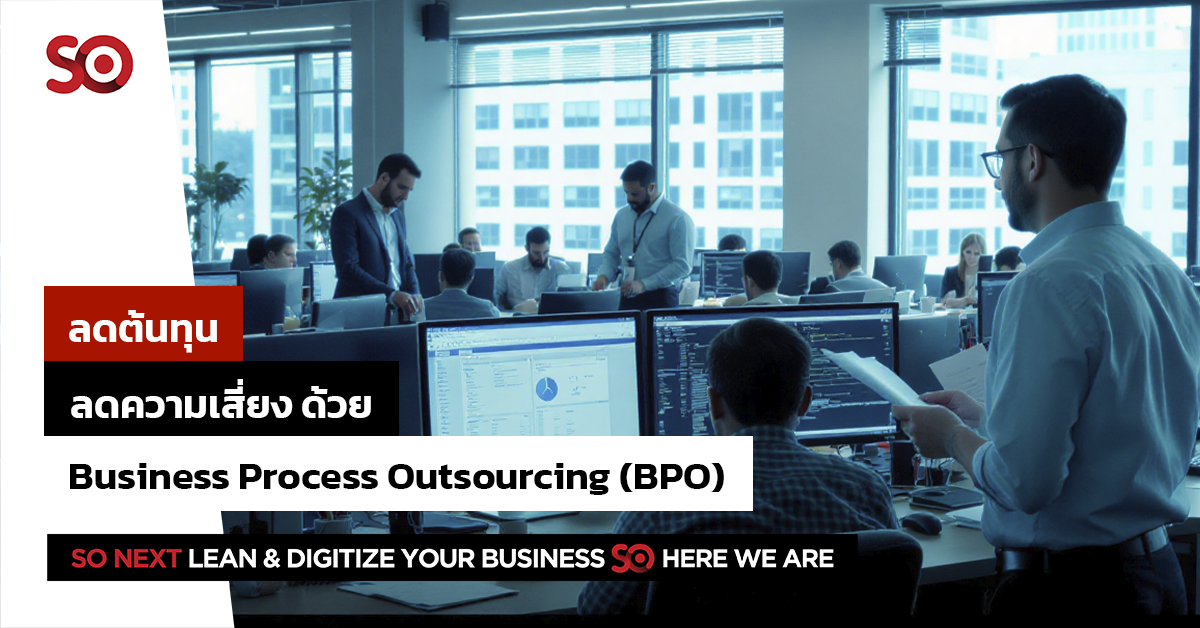 ลดต้นทุน ลดความเสี่ยง ด้วย Business Process Outsourcing (BPO) - So next